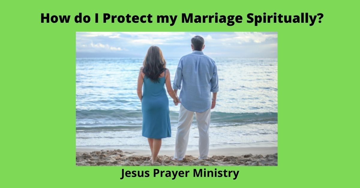 7 Keys: How do I Protect my Marriage Spiritually? - Jesus Prayer Ministry